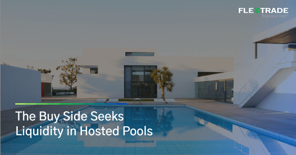 The Buy Side Seeks Liquidity in Hosted Pools - FlexTrade
